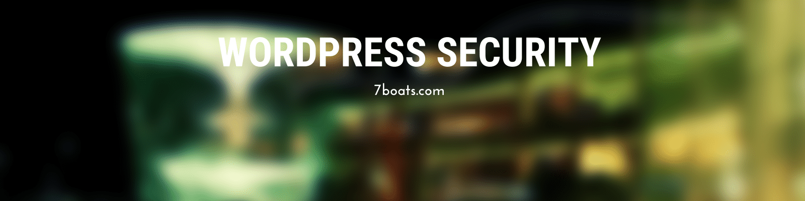 How To Secure Your WordPress Site? WP Security Tips - 7boats
